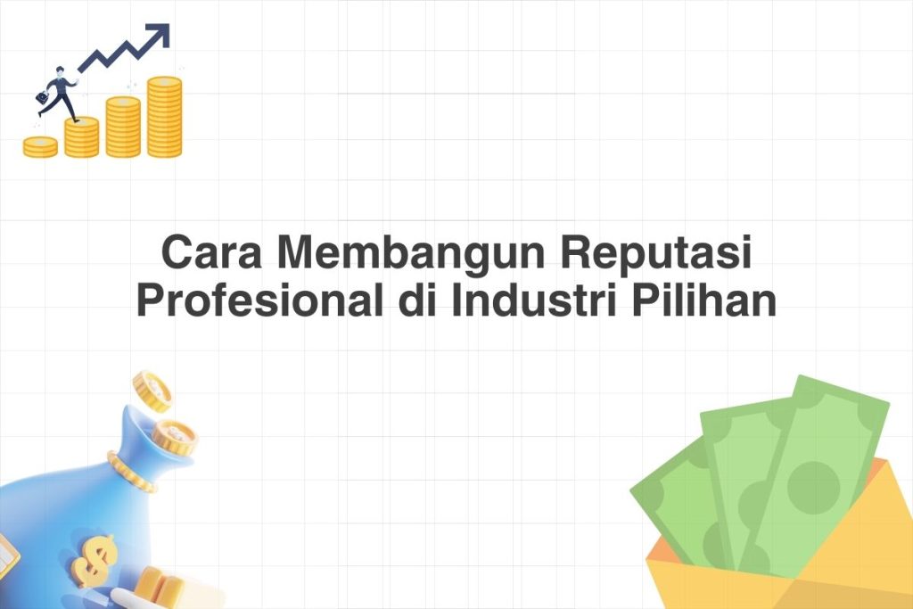 5 Cara Membangun Reputasi Profesional di Industri Pilihan