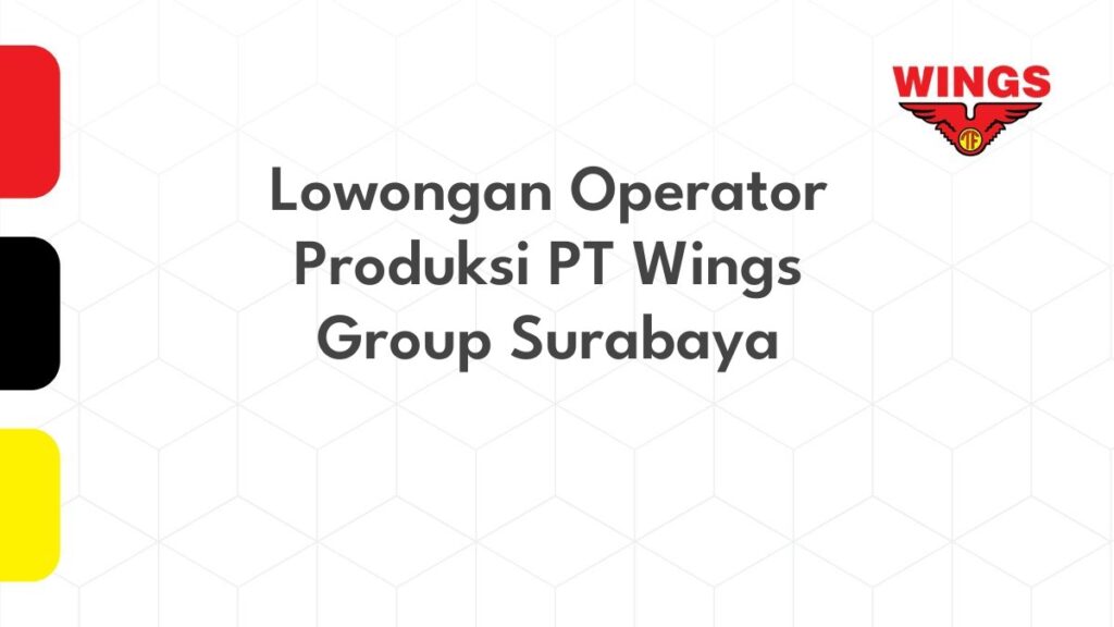 Lowongan Operator Produksi PT Wings Group Surabaya Tahun 2025 (Apply ...
